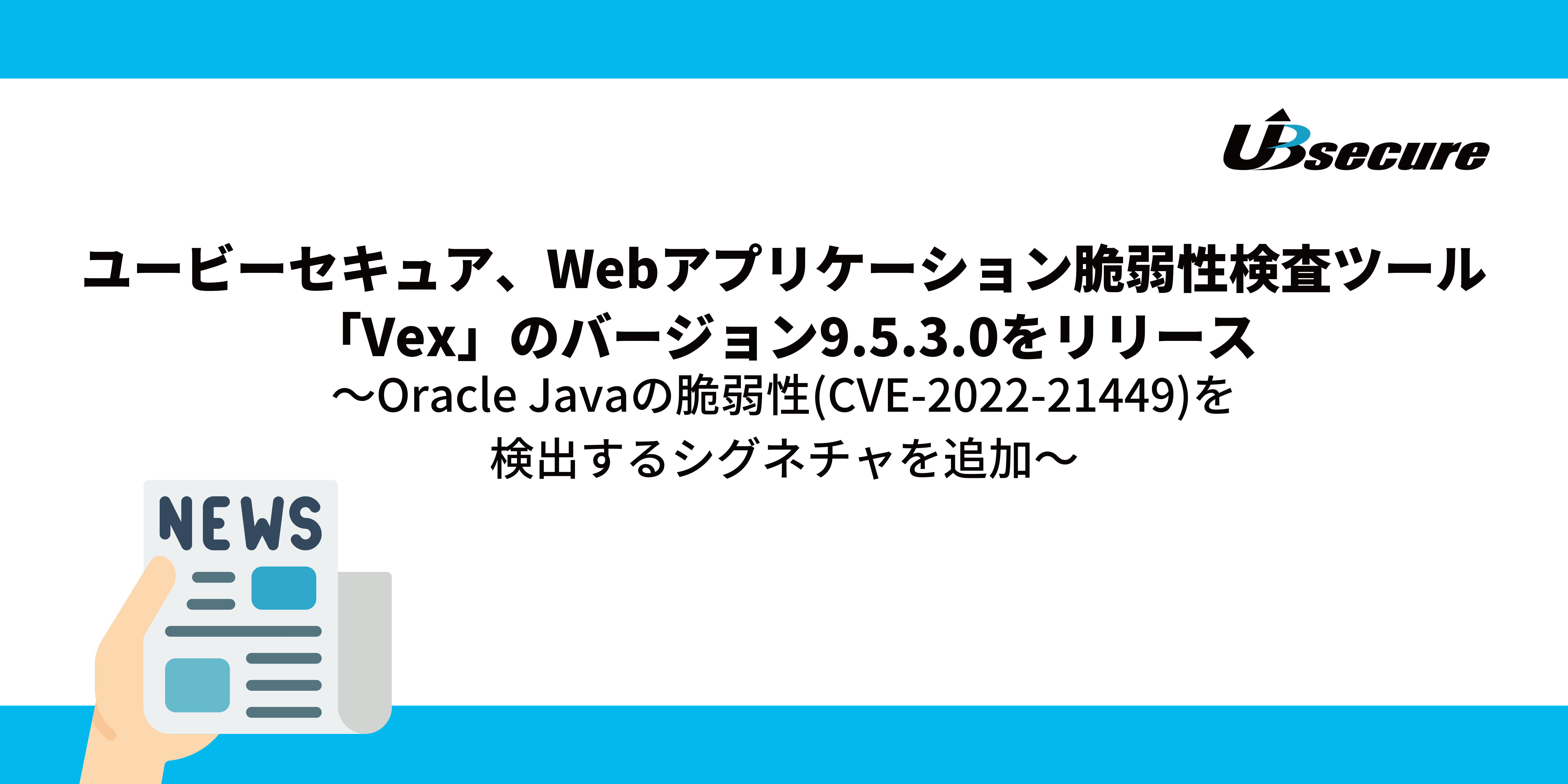 Vex バージョン9.5.3.0リリース「Oracle Javaの脆弱性(CVE-2022-21449)を検出するシグネチャを追加」